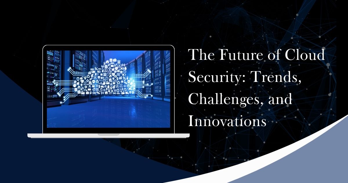 GTPL | The Future of Cloud Security: Trends, Challenges, and Innovations